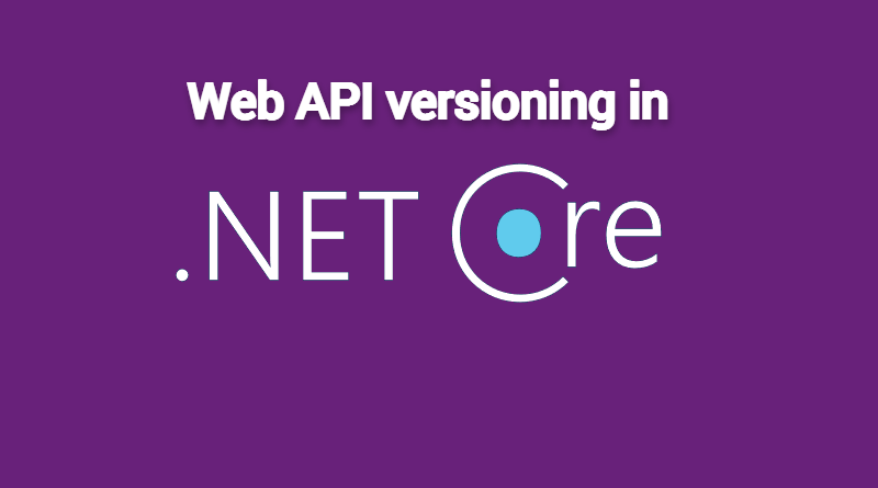 Web API versioning in ASP .NET Core Web API versioning in ASP .NET Core