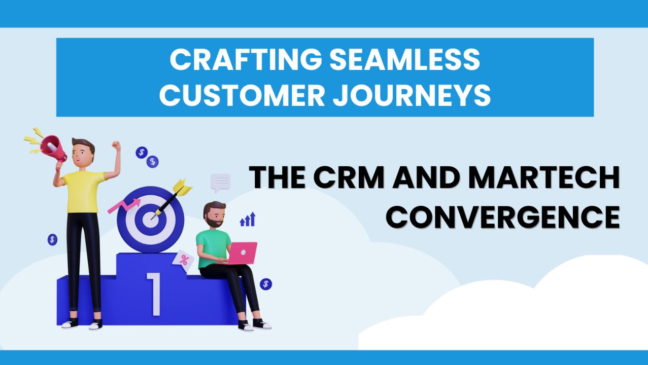 Crafting Seamless Customer Journeys: The CRM and MarTech Convergence Crafting Seamless Customer Journeys: The CRM and MarTech Convergence