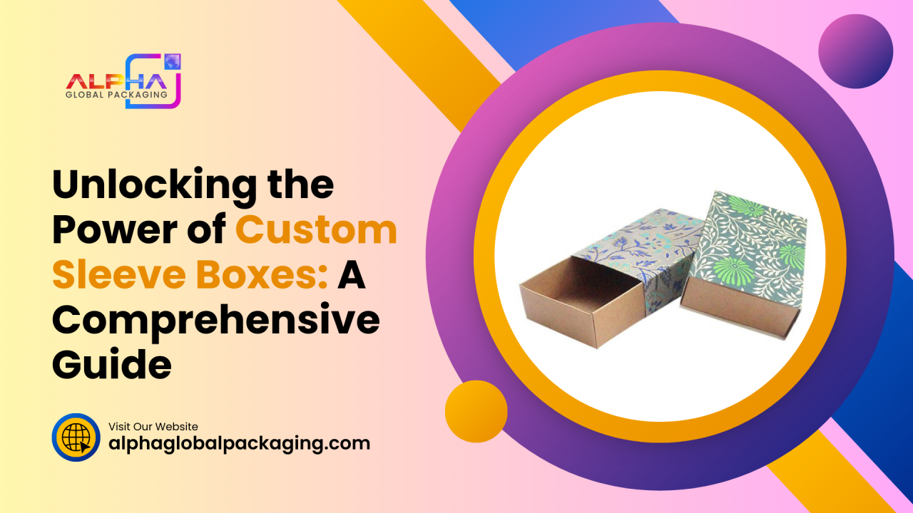 Unlocking the Power of Custom Sleeve Boxes: A Comprehensive Guide Unlocking the Power of Custom Sleeve Boxes: A Comprehensive Guide