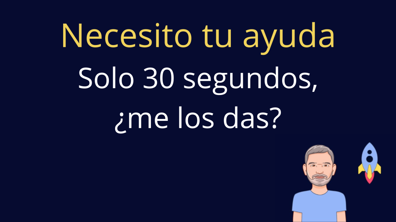 Necesito tu ayuda- solo 30 segundos Necesito tu ayuda- solo 30 segundos