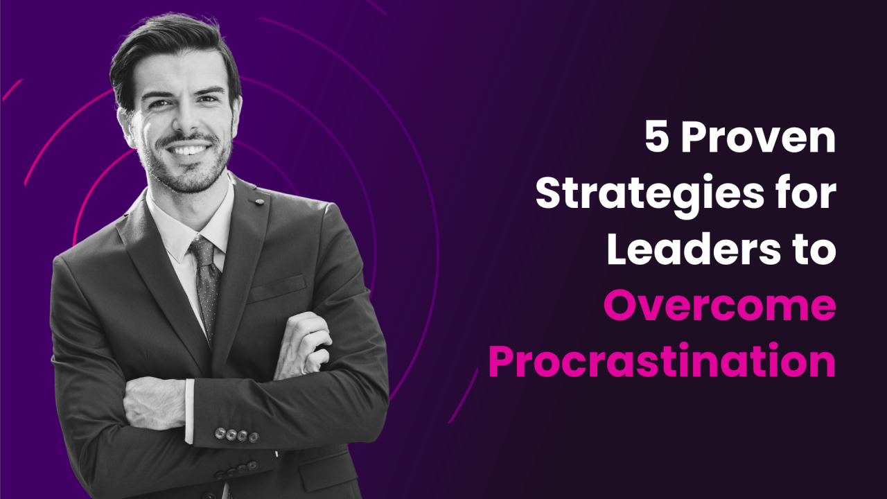 5 Proven Strategies for Leaders to Overcome Procrastination 5 Proven Strategies for Leaders to Overcome Procrastination