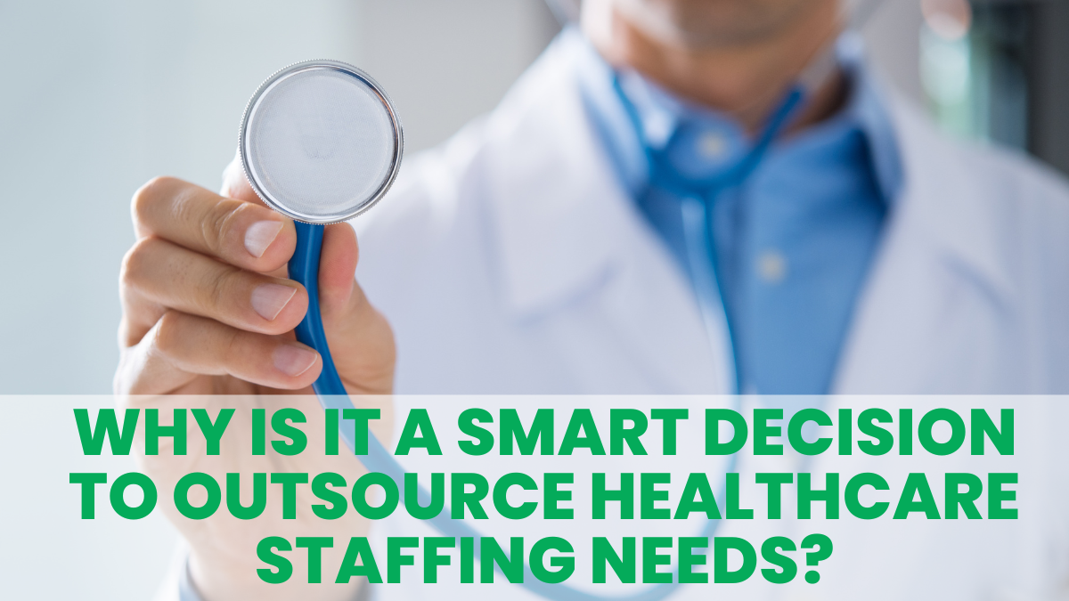 Why Is Outsourcing Healthcare Staffing Needs A Smart Decision? Why Is Outsourcing Healthcare Staffing Needs A Smart Decision?