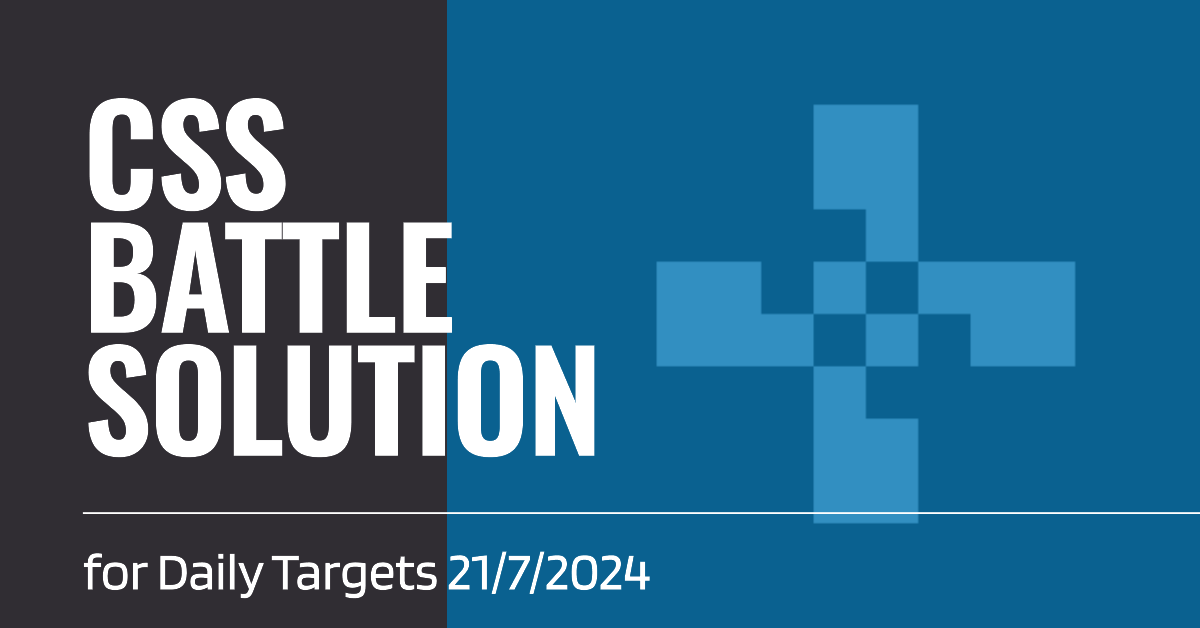 CSS battle solution for Daily Targets 21/7/2024 CSS battle solution for Daily Targets 21/7/2024