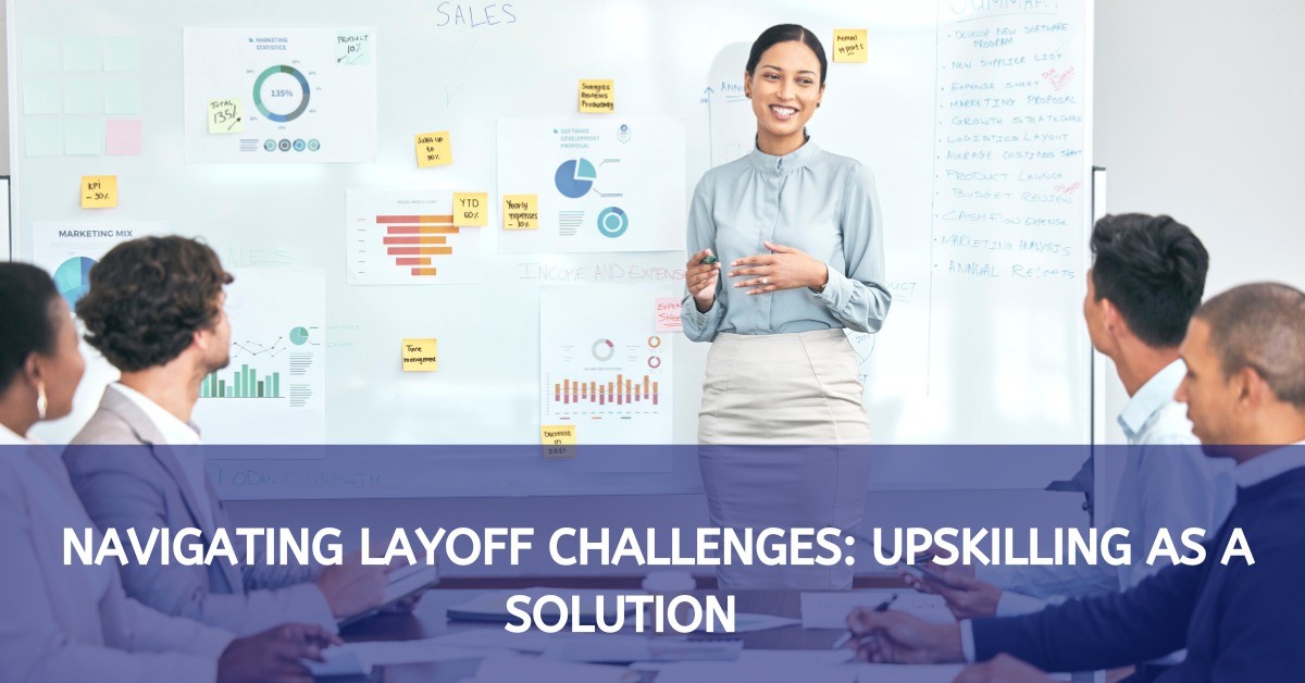 Navigating Layoff Challenges: Upskilling as a Solution Navigating Layoff Challenges: Upskilling as a Solution