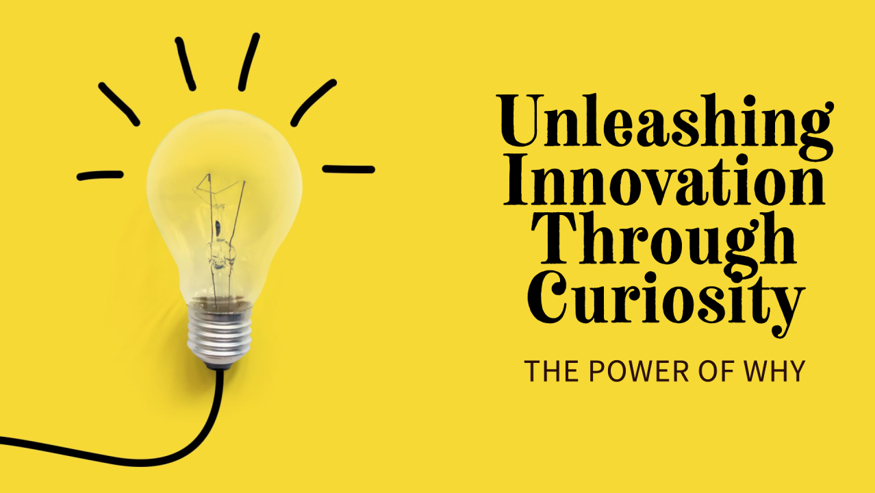 The Power of Why: Unleashing Innovation Through Curiosity The Power of Why: Unleashing Innovation Through Curiosity
