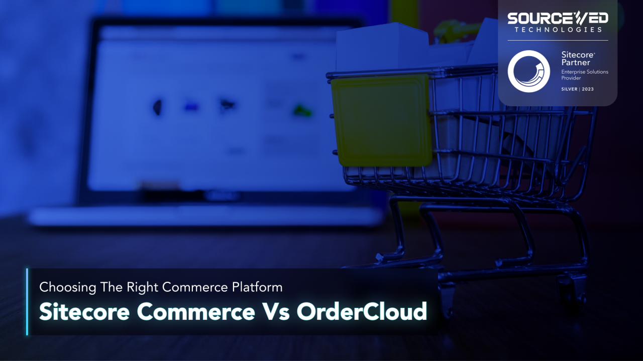 Choosing the Right Commerce Platform: Sitecore Commerce vs OrderCloud Choosing the Right Commerce Platform: Sitecore Commerce vs OrderCloud