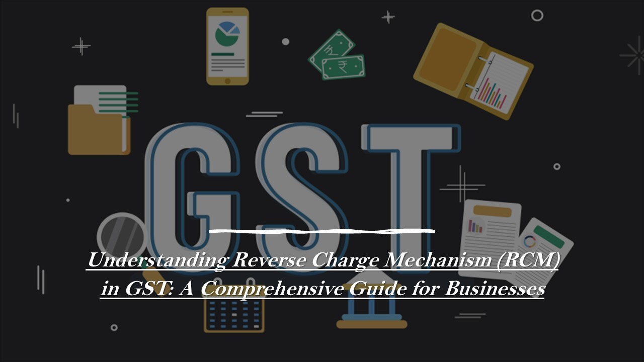 Understanding Reverse Charge Mechanism (RCM) in GST: A Comprehensive ... Understanding Reverse Charge Mechanism (RCM) in GST: A Comprehensive ...