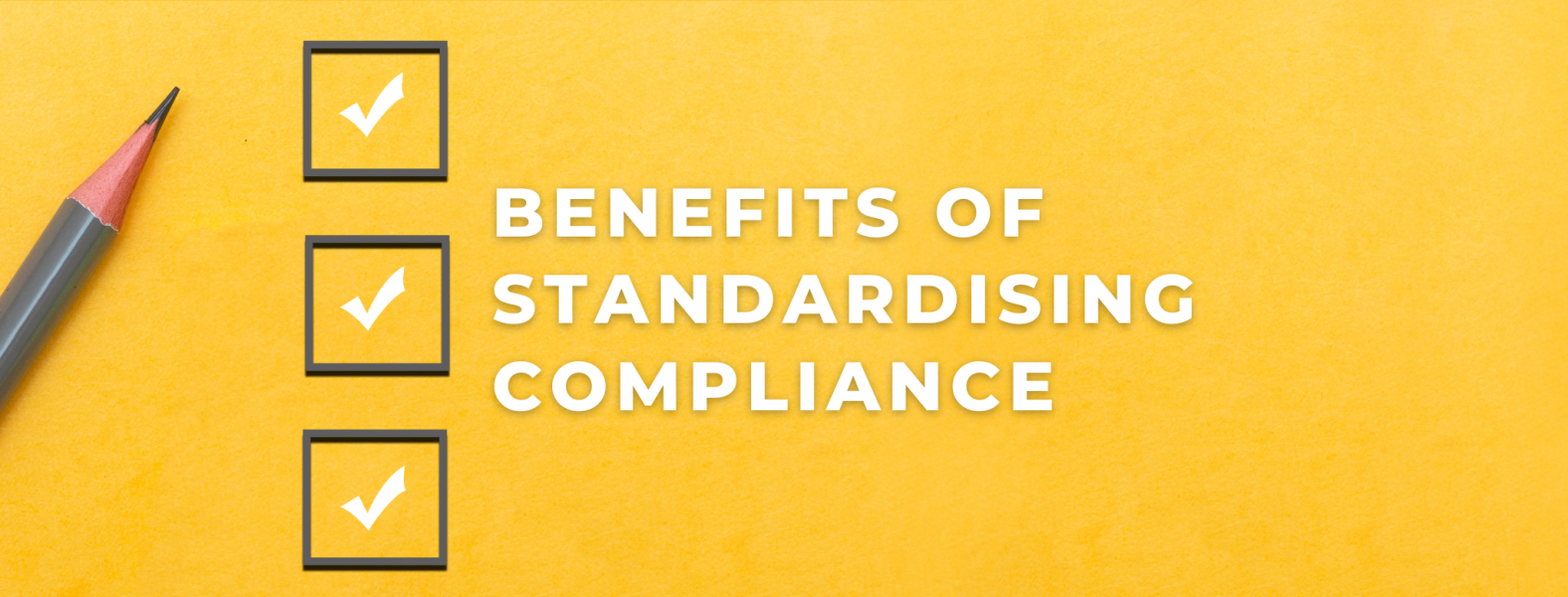 The Benefits of Standardising Compliance Management Throughout your ... The Benefits of Standardising Compliance Management Throughout your ...