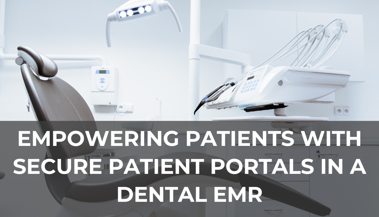 Empowering Patients with Secure Patient Portals in a Dental EMR Empowering Patients with Secure Patient Portals in a Dental EMR