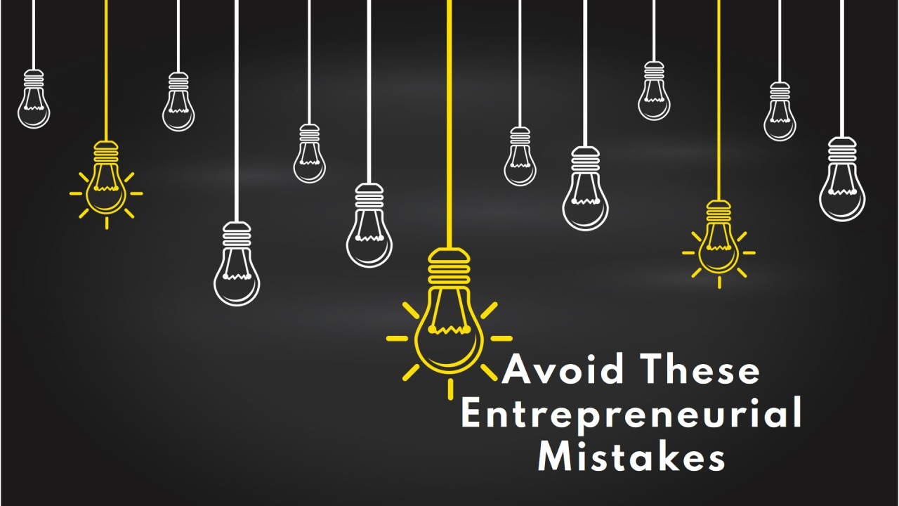 Mistakes That All Entrepreneurs Must Avoid Mistakes That All Entrepreneurs Must Avoid