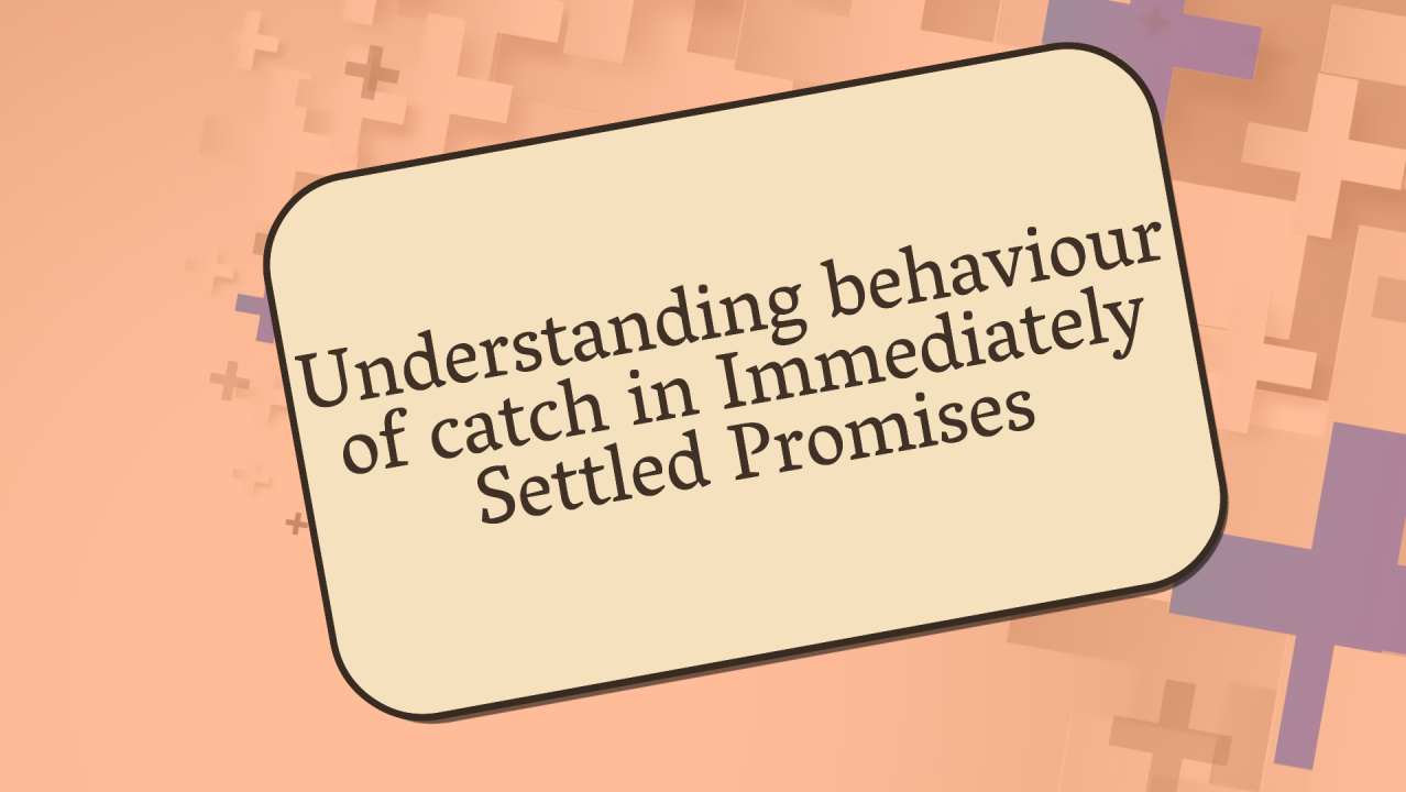 Understanding the behavior of catch in Immediately Settled Promises Understanding the behavior of catch in Immediately Settled Promises