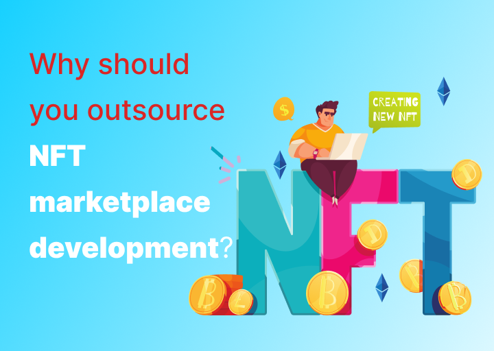 Why Should You Outsource NFT Marketplace Development? Why Should You Outsource NFT Marketplace Development?