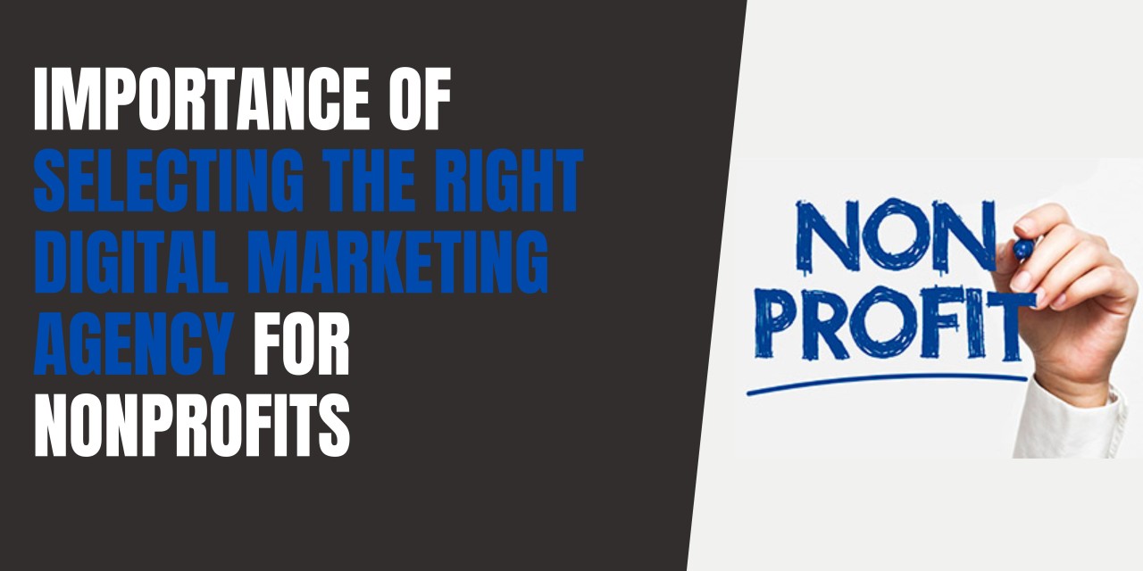 Importance Of Selecting The Right Digital Marketing Agency For Nonprofits Importance Of Selecting The Right Digital Marketing Agency For Nonprofits