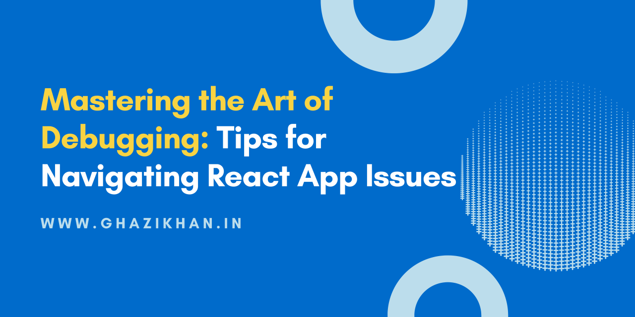 Mastering the Art of Debugging: Tips for Navigating React App Issues Mastering the Art of Debugging: Tips for Navigating React App Issues