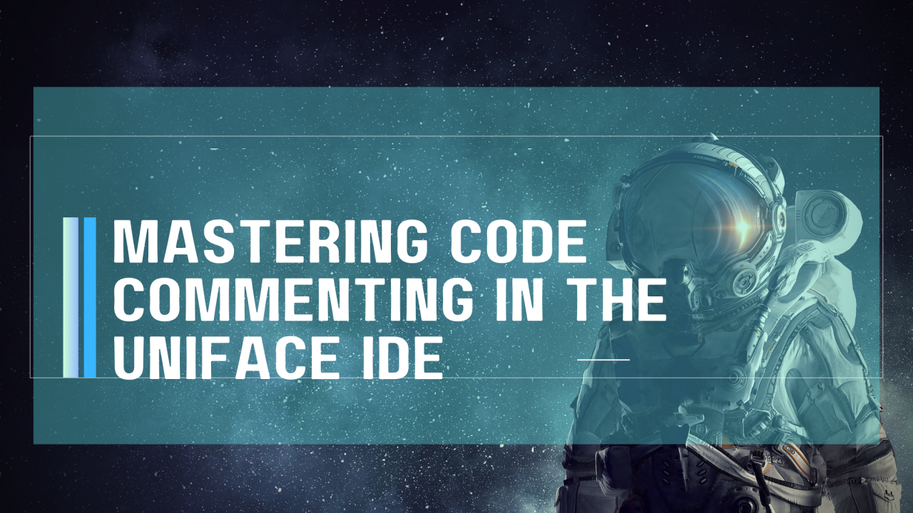 Mastering Code Commenting in the Uniface IDE Mastering Code Commenting in the Uniface IDE