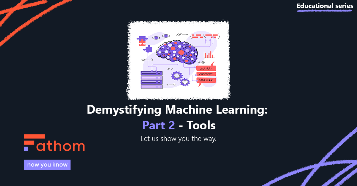 Demystifying Machine Learning: Part 2 - Tools Demystifying Machine Learning: Part 2 - Tools
