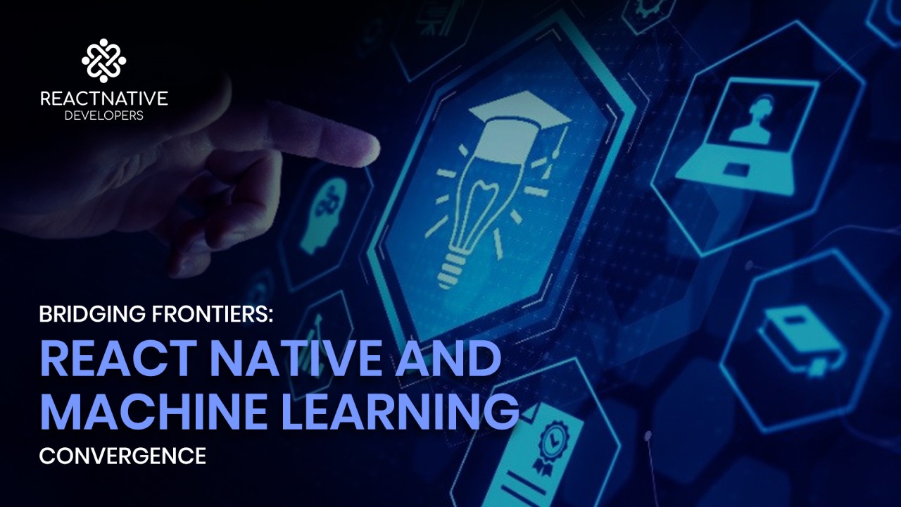 Bridging Frontiers: React Native and Machine Learning Convergence Bridging Frontiers: React Native and Machine Learning Convergence