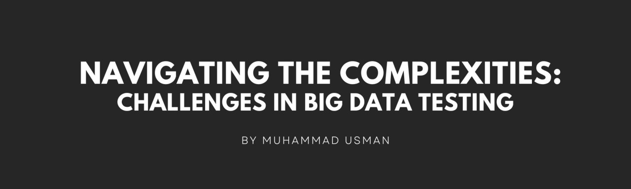 Navigating the Complexities: Challenges in Big Data Testing Navigating the Complexities: Challenges in Big Data Testing