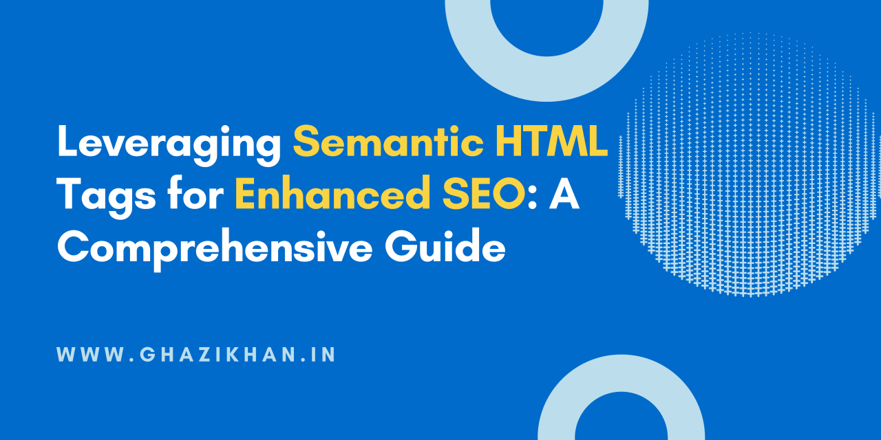 Leveraging Semantic HTML Tags for Enhanced SEO: A Comprehensive Guide Leveraging Semantic HTML Tags for Enhanced SEO: A Comprehensive Guide