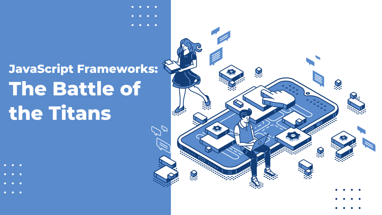 JavaScript Frameworks: The Battle of the Titans JavaScript Frameworks: The Battle of the Titans