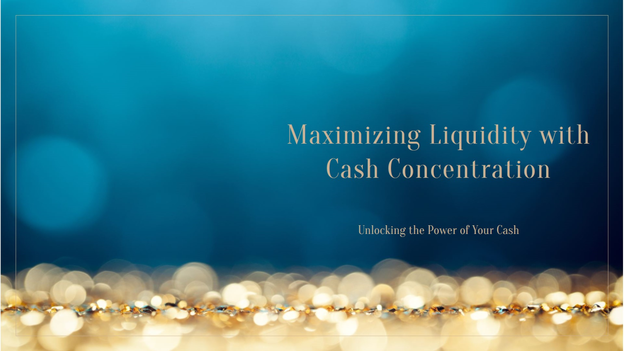 Maximizing Liquidity: Harnessing the Power of Cash Concentration Maximizing Liquidity: Harnessing the Power of Cash Concentration