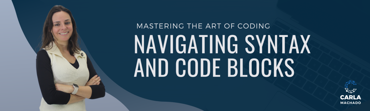Mastering the Art of Coding: Navigating Syntax and Code Blocks Mastering the Art of Coding: Navigating Syntax and Code Blocks