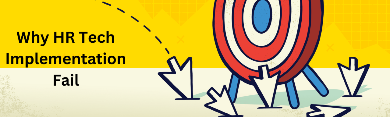 Why most HR Tech Implementations Fail Why most HR Tech Implementations Fail