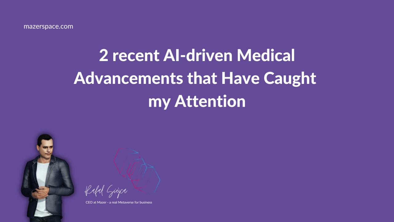 2 recent AI-driven Medical Advancements that Have Caught my Attention 2 recent AI-driven Medical Advancements that Have Caught my Attention