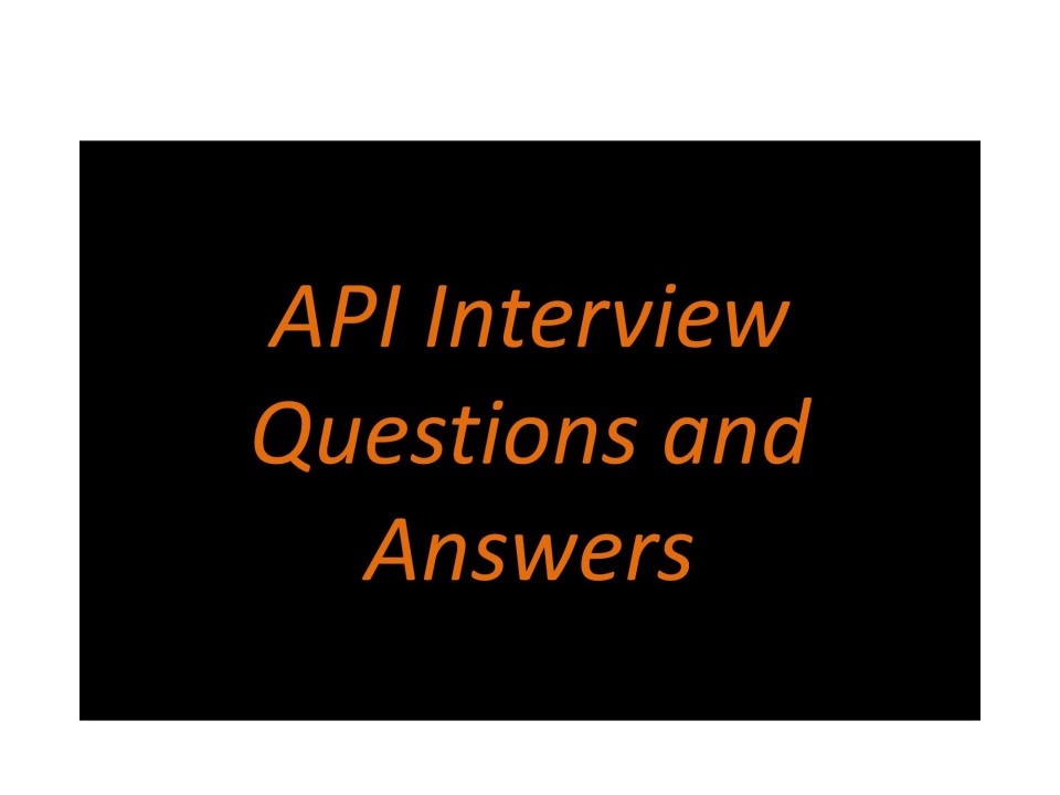 API Interview Questions and Answers API Interview Questions and Answers