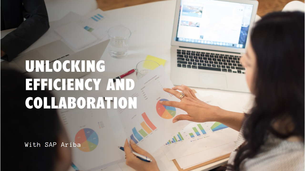 Unlocking Efficiency and Collaboration with SAP Ariba Unlocking Efficiency and Collaboration with SAP Ariba