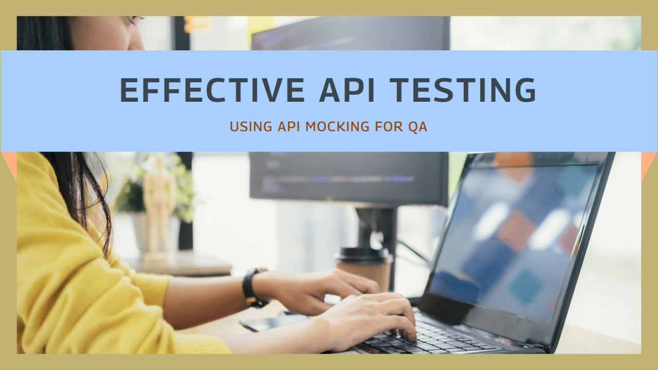 Using API Mocking for Effective API Testing in QA Using API Mocking for Effective API Testing in QA