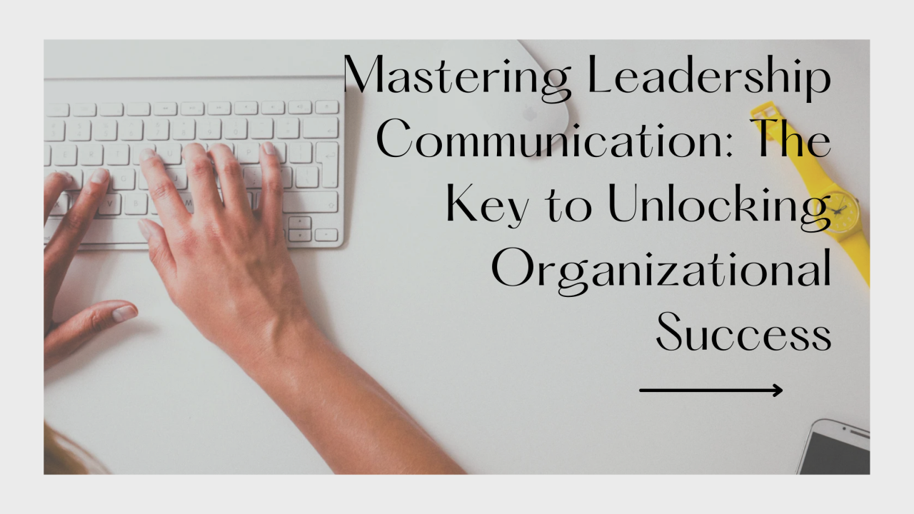 Mastering Leadership Communication: The Key to Unlocking Organizational ... Mastering Leadership Communication: The Key to Unlocking Organizational ...