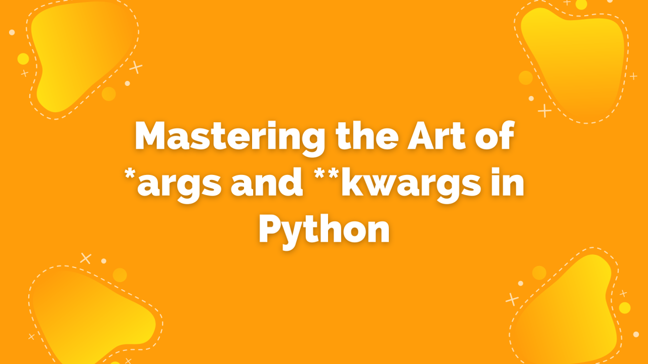 Mastering the Art of *args and **kwargs in Python Mastering the Art of *args and **kwargs in Python