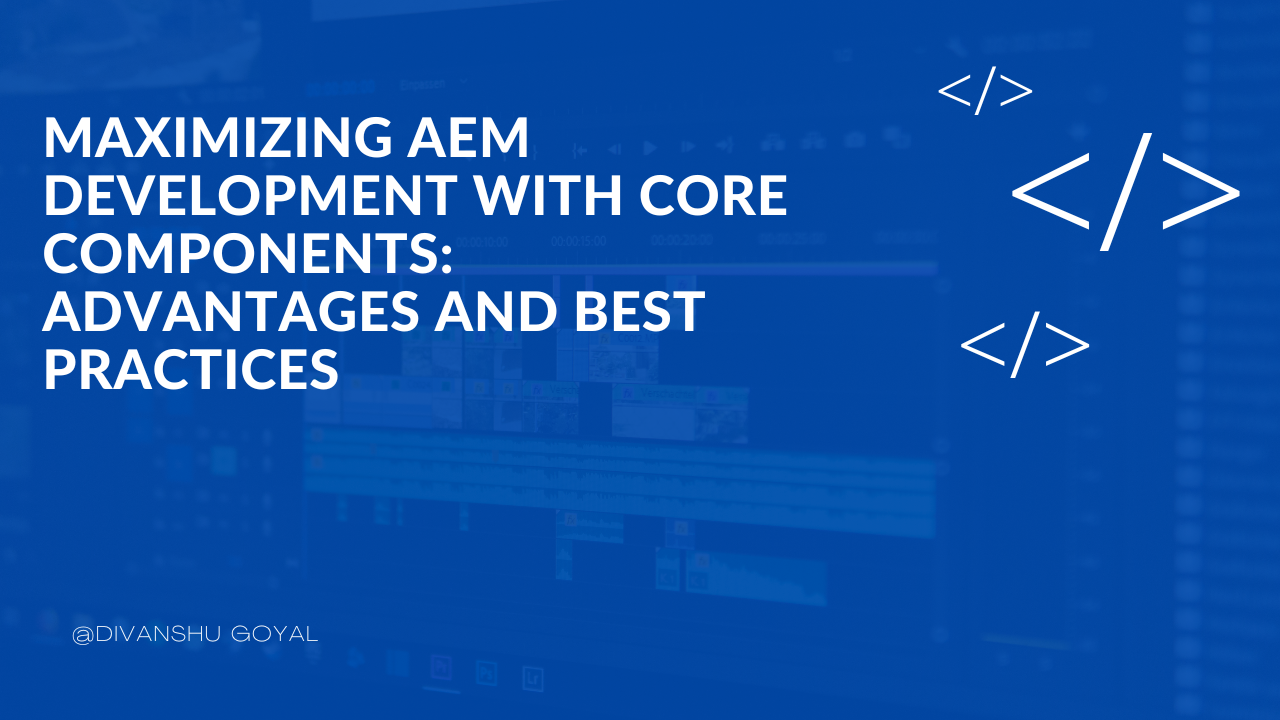 Maximizing AEM Development with Core Components: Advantages and Best ... Maximizing AEM Development with Core Components: Advantages and Best ...