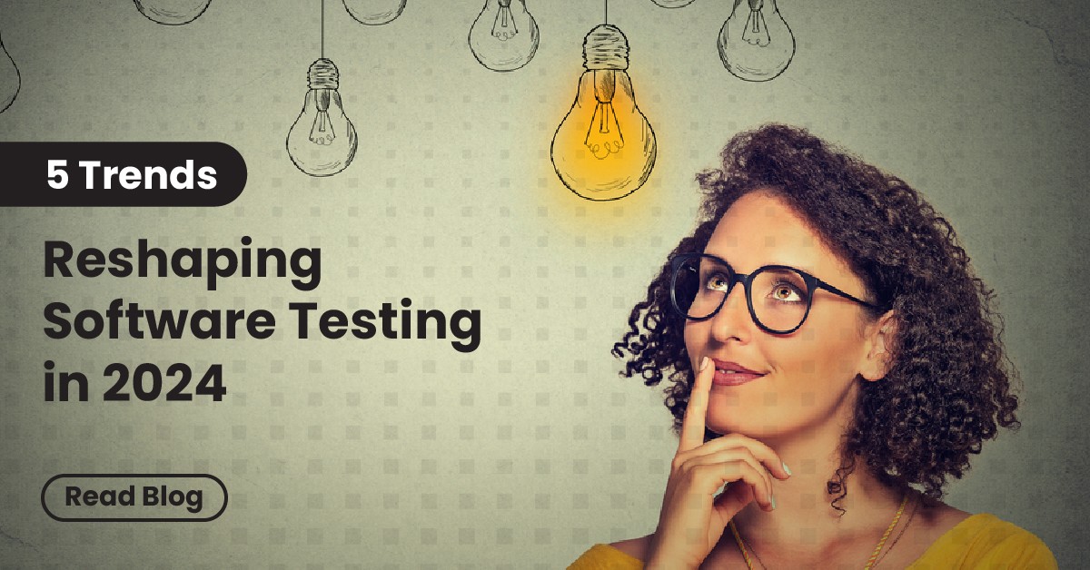 5 Trends Reshaping Software Testing in 2024 5 Trends Reshaping Software Testing in 2024