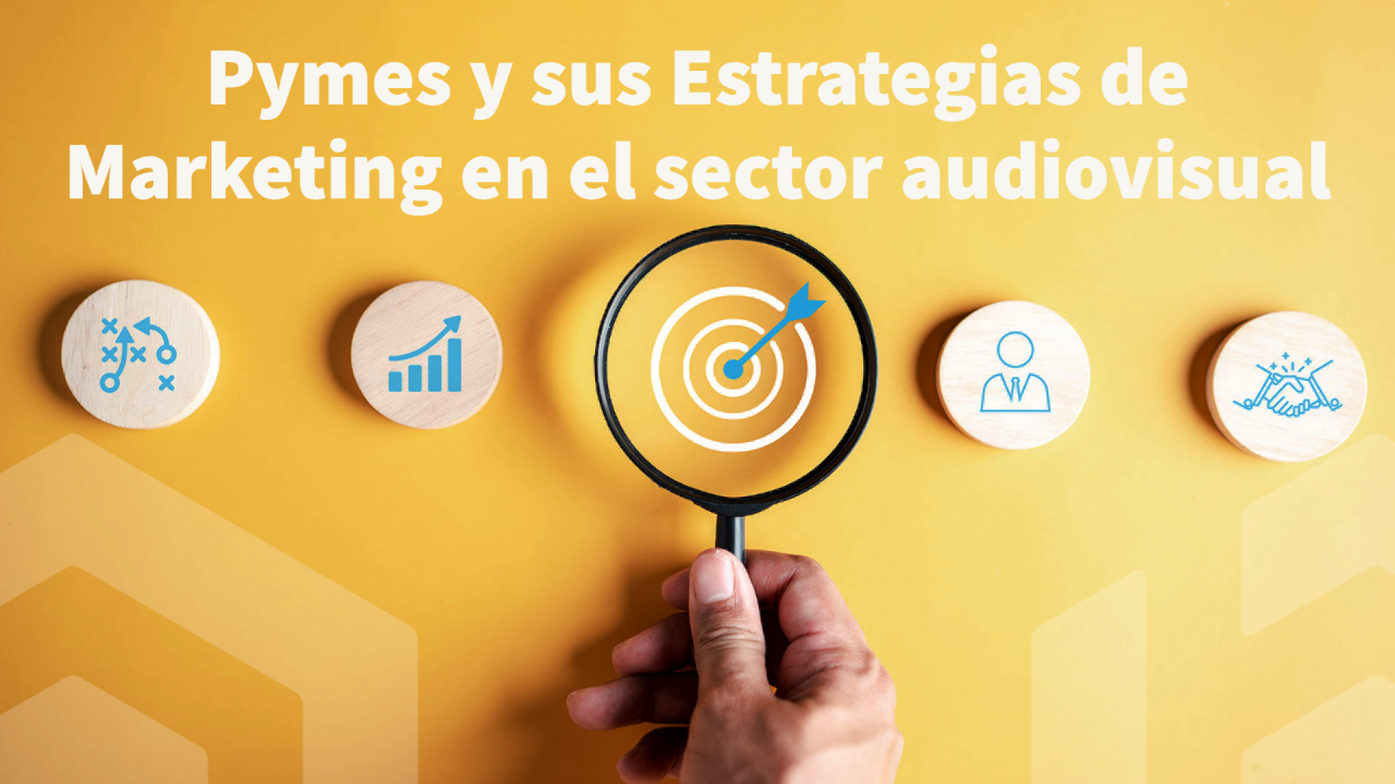Pymes y sus Estrategias de Marketing en el Sector Audiovisual Pymes y sus Estrategias de Marketing en el Sector Audiovisual