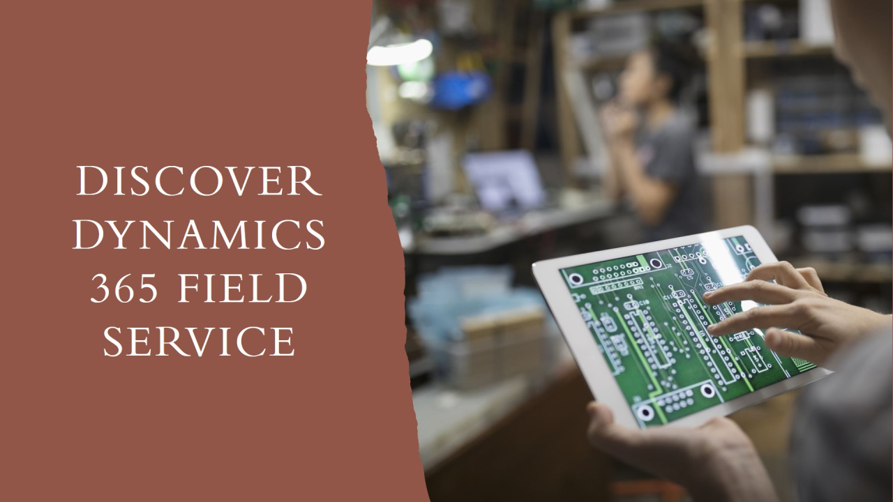 Dynamics 365 Field Service: Overview Dynamics 365 Field Service: Overview