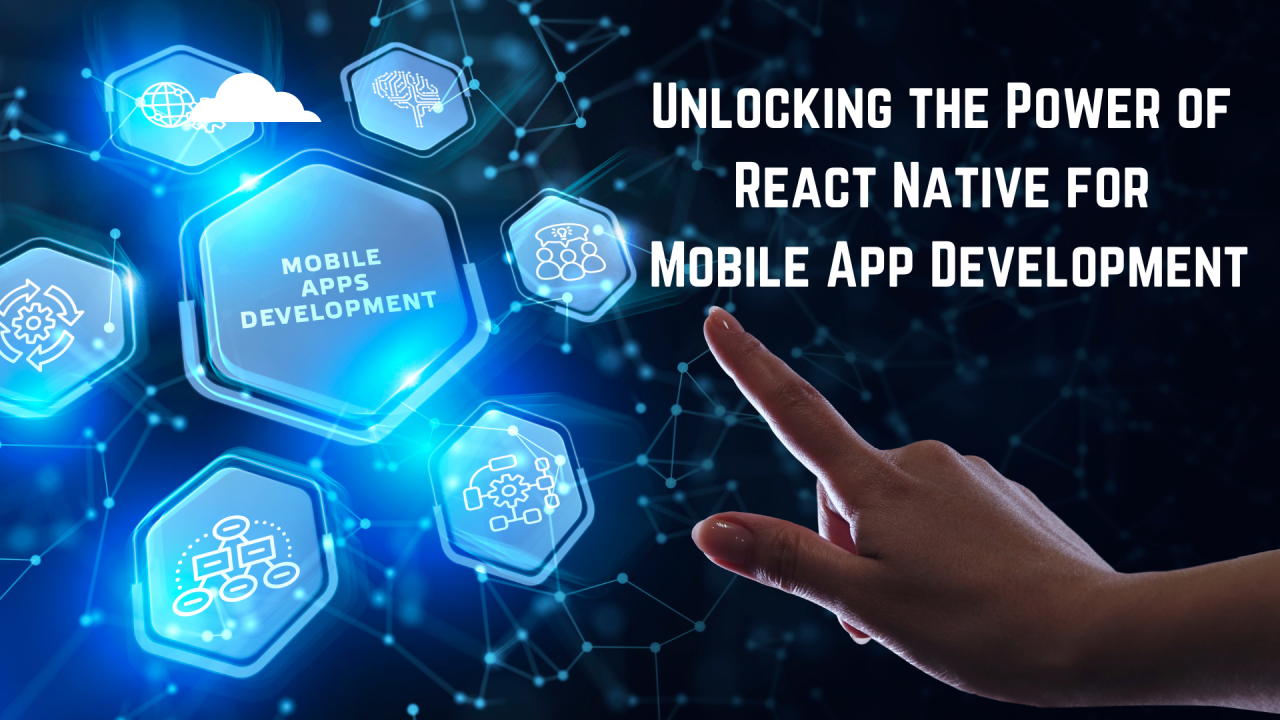 Unlocking the Power of React Native for Mobile App Development Unlocking the Power of React Native for Mobile App Development