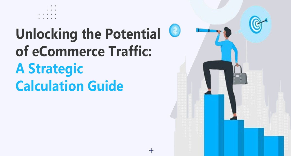 Unlocking the Potential of eCommerce Traffic: A Strategic Calculation Guide Unlocking the Potential of eCommerce Traffic: A Strategic Calculation Guide