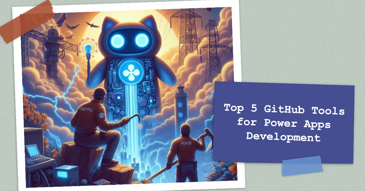 Enhancing Your Power Apps Development: Top 5 GitHub Tools Enhancing Your Power Apps Development: Top 5 GitHub Tools