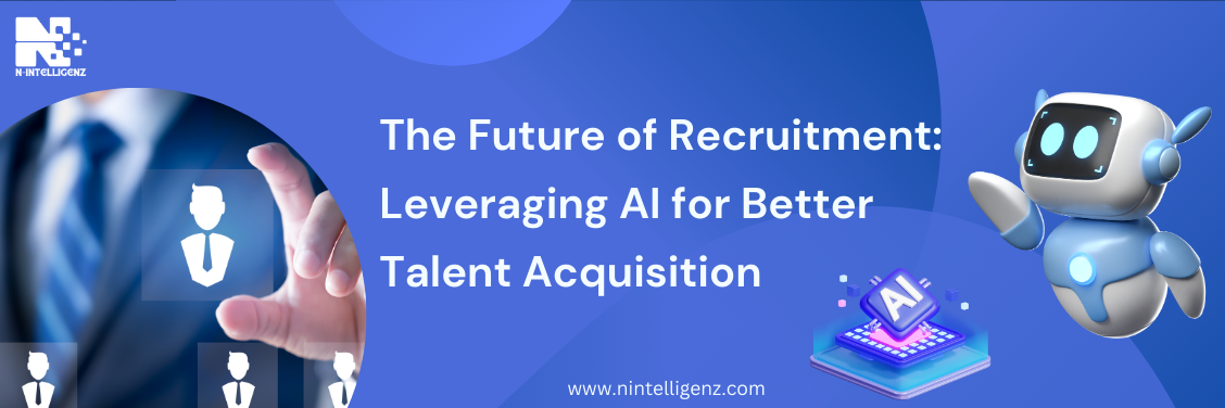 The Future of Recruitment: Leveraging AI for Better Talent Acquisition The Future of Recruitment: Leveraging AI for Better Talent Acquisition