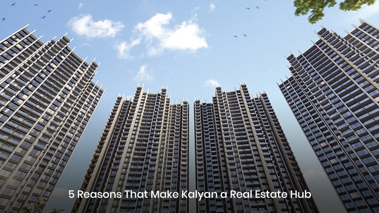 5 Reasons That Make Kalyan a Real Estate Hub 5 Reasons That Make Kalyan a Real Estate Hub