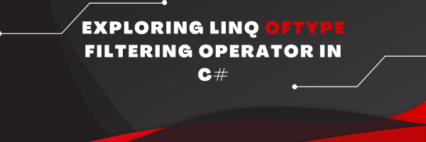 Exploring LINQ OfType Filtering Operator in C# Exploring LINQ OfType Filtering Operator in C#