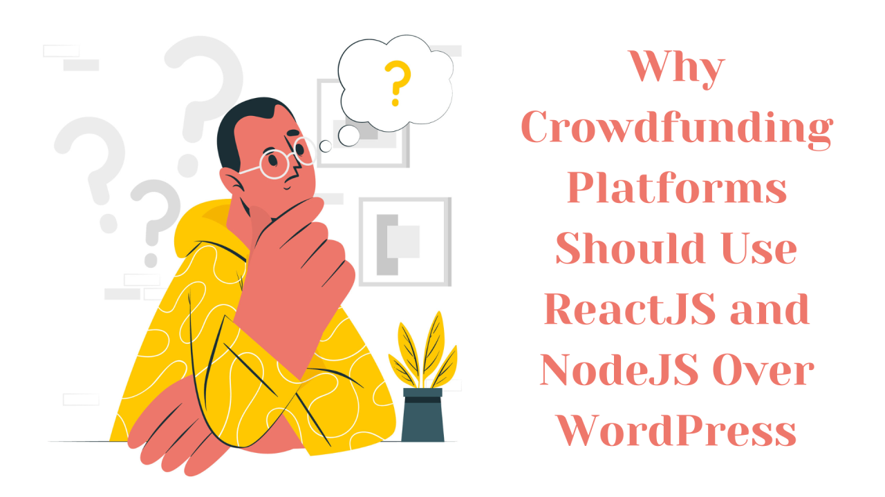 Why Crowdfunding Platforms Should Use ReactJS and NodeJS Over WordPress Why Crowdfunding Platforms Should Use ReactJS and NodeJS Over WordPress