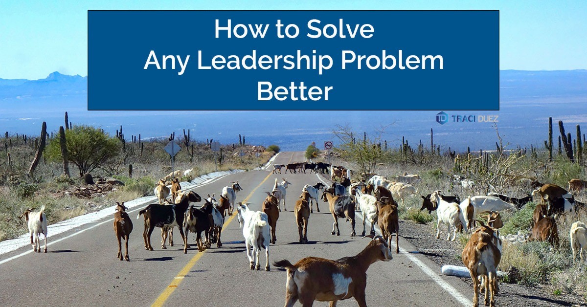Leadership Myths - Part 3: How to Solve Any Leadership Problem Better Leadership Myths - Part 3: How to Solve Any Leadership Problem Better