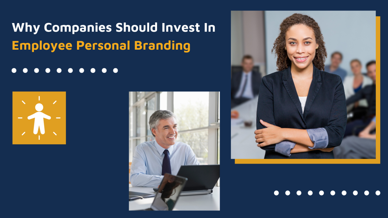 Why Companies Should Invest in Employee Personal Branding Why Companies Should Invest in Employee Personal Branding