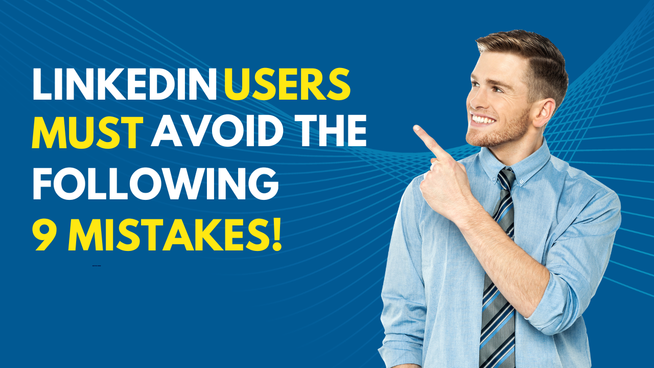 LinkedIn Users Must Avoid the following 9 Mistakes! LinkedIn Users Must Avoid the following 9 Mistakes!