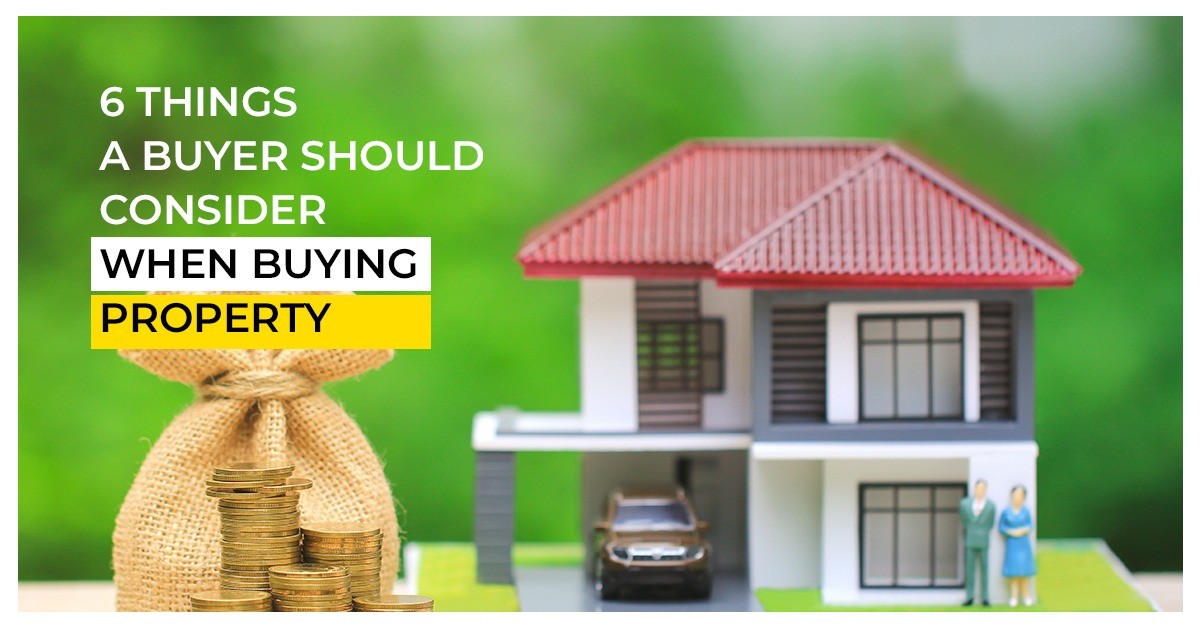 Six Things a Buyer Should Consider When Buying Property Six Things a Buyer Should Consider When Buying Property