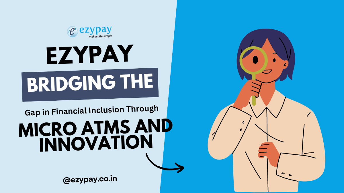 Bridging the Gap in Financial Inclusion Through Micro ATMs and Innovation Bridging the Gap in Financial Inclusion Through Micro ATMs and Innovation