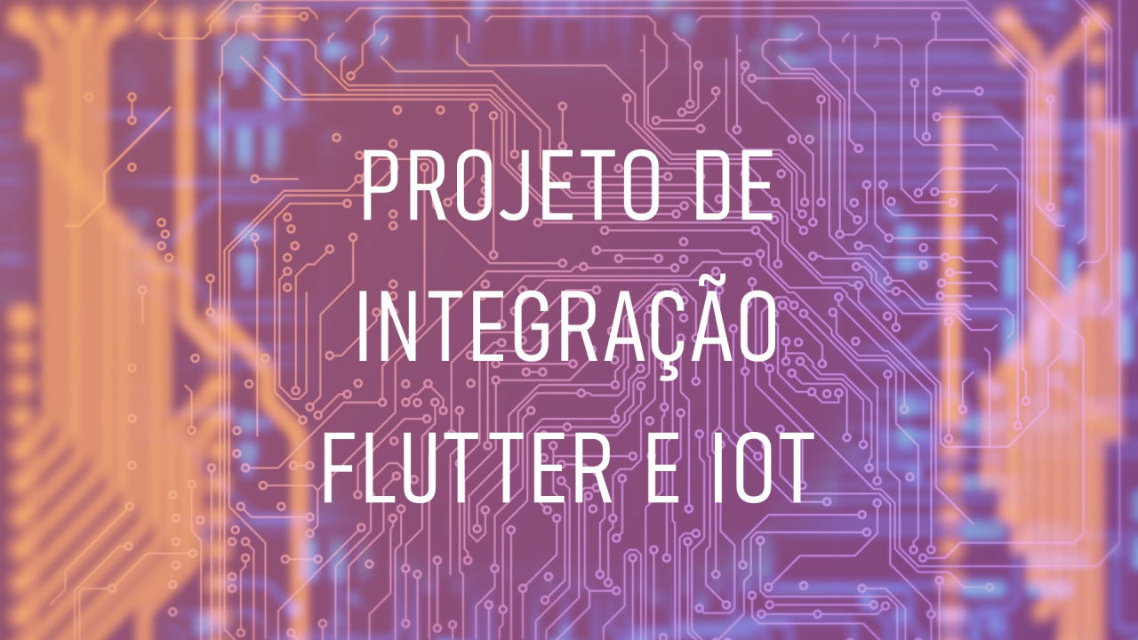 Exploração Prática de Flutter e IoT: Um Projeto de Integração Exploração Prática de Flutter e IoT: Um Projeto de Integração